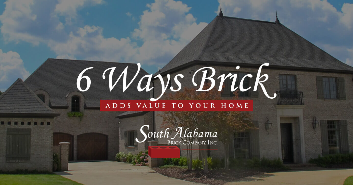 6 Ways Brick Adds Value to Your Home - South Alabama Brick Company